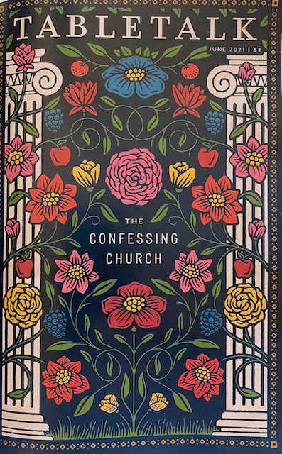 June 2021 Issue Of Table Talk Magazine: “The Confessing Church” | The ...